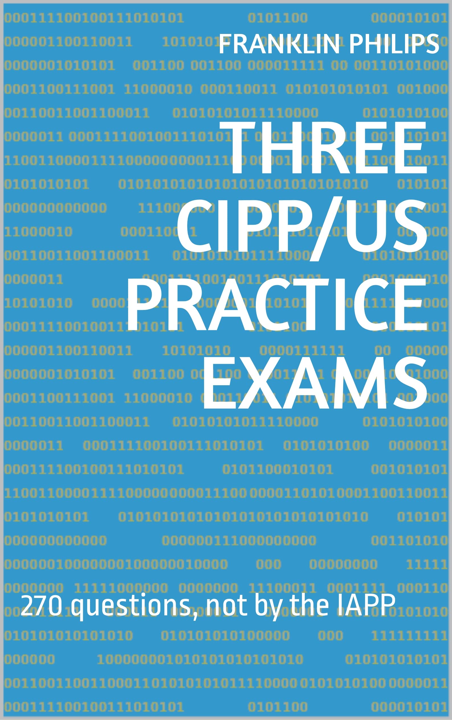 Three CIPP/US practice exams: 270 questions, not by the IAPP by ...