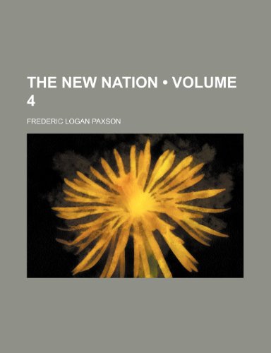 The New Nation (Volume 4) by Frederic Logan Paxson | Goodreads