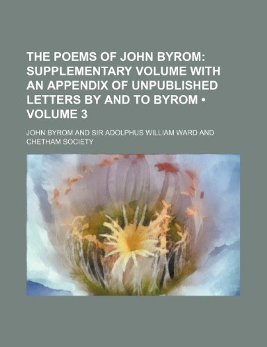 The Poems of John Byrom (Volume 3); Supplementary Volume with an ...