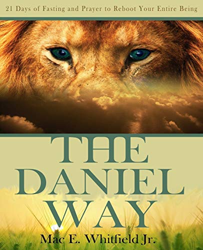 The Daniel Way: 21 Days of Fasting and Prayer to Reboot Your Entire ...