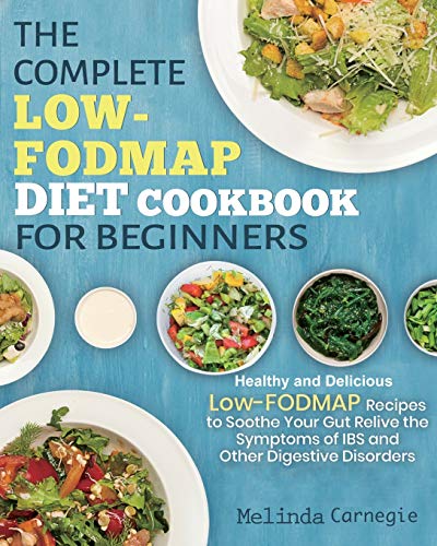 The Complete LOW-FODMAP Diet Cookbook for Beginners: Easy and Healthy Low-FODMAP Recipes to ...