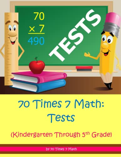 70 Times 7 Math: Tests: Kindergarten Through 5th Grade by 70 Times 7 ...