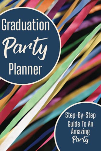 Graduation Party Planner: Step-by-Step Guide to an Amazing Party by ...