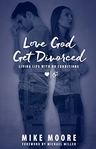 Love God Get Divorced: Living Life With No Conditions by Mike Moore ...