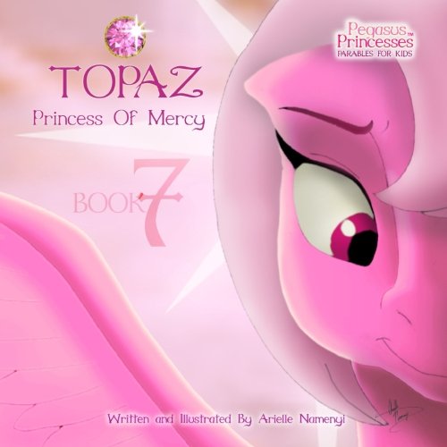 Pegasus Princesses Volume 7: Topaz Princess of Mercy by Arielle Namenyi ...