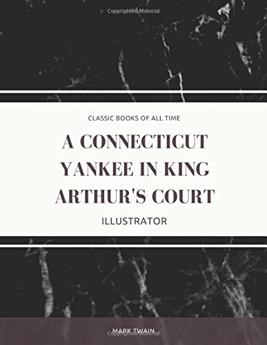 A Connecticut Yankee in King Arthur's Court : Illustrator by Mark Twain ...