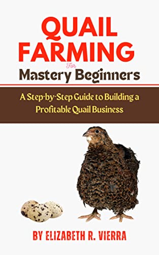 Quail Farming Mastery For Beginners:: A Step-by-Step Guide to Building ...