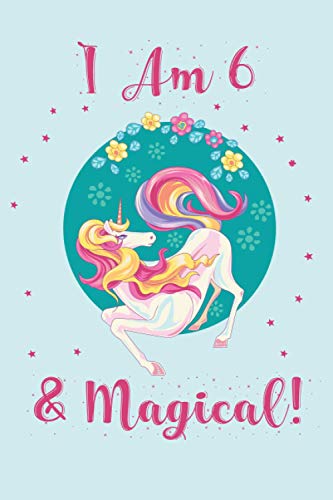 I am 6 & Magical!: A Happy Birthday 6 Years Old Unicorn Journal ...