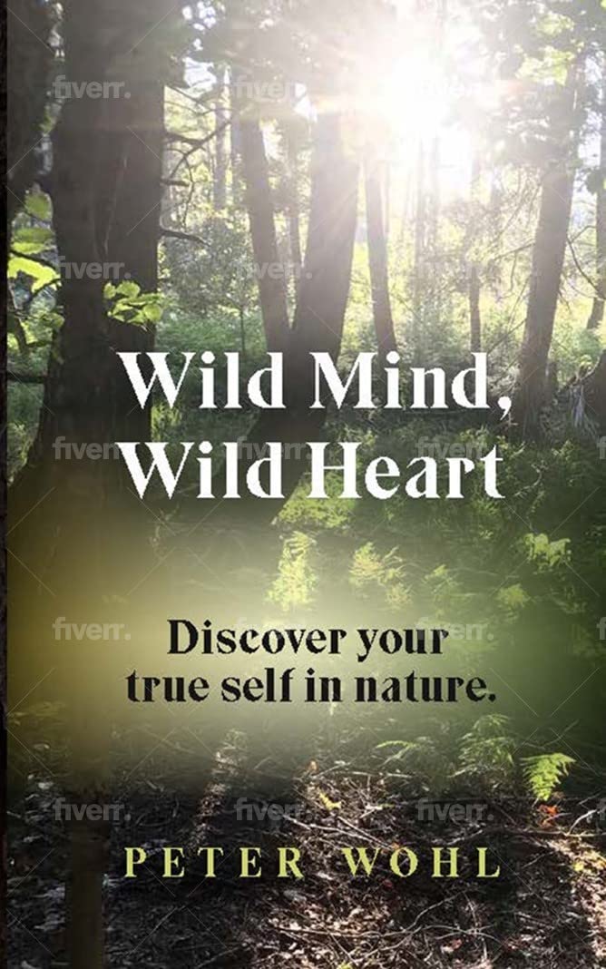 Wild Mind, Wild Heart: Discover your true self in nature. by Peter Wohl ...