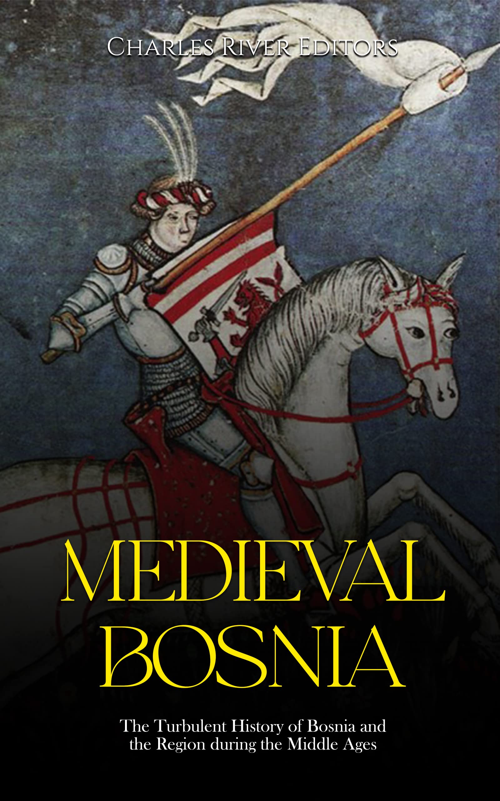 Medieval Bosnia: The Turbulent History of Bosnia and the Region during ...