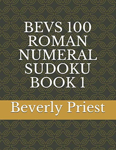 BEVS 100 ROMAN NUMERAL SUDOKU BOOK 1 by Miss Beverly Ann Priest | Goodreads