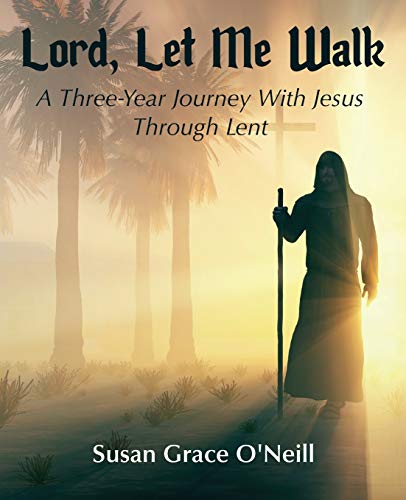 Lord, Let Me Walk: A 3-Year Journey With Jesus Through Lent by Susan ...