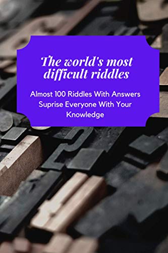 The World's Most Difficult Riddles. Almost 100 Riddles With Answers ...