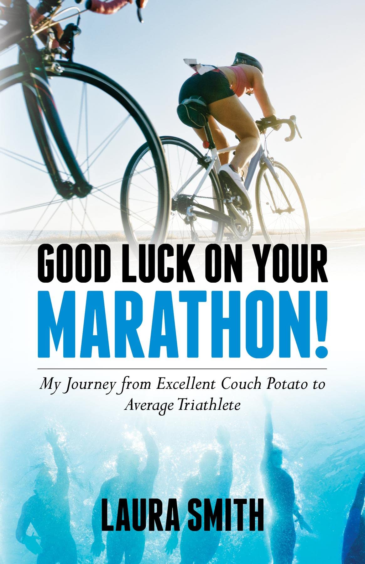 Good Luck on Your Marathon!: My Journey from Excellent Couch Potato to ...
