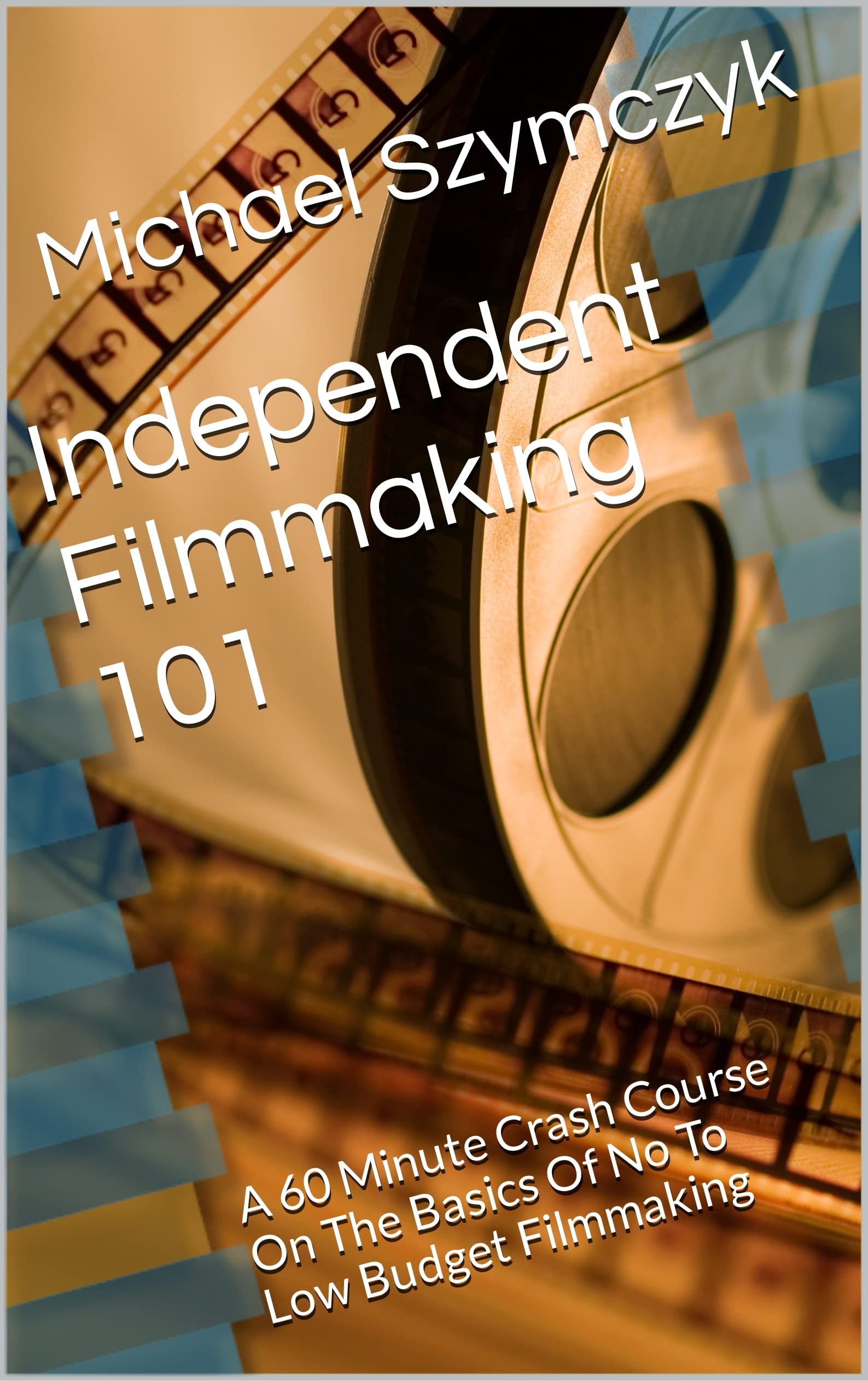 Independent Filmmaking 101: A 60 Minute Crash Course On The Basics Of ...