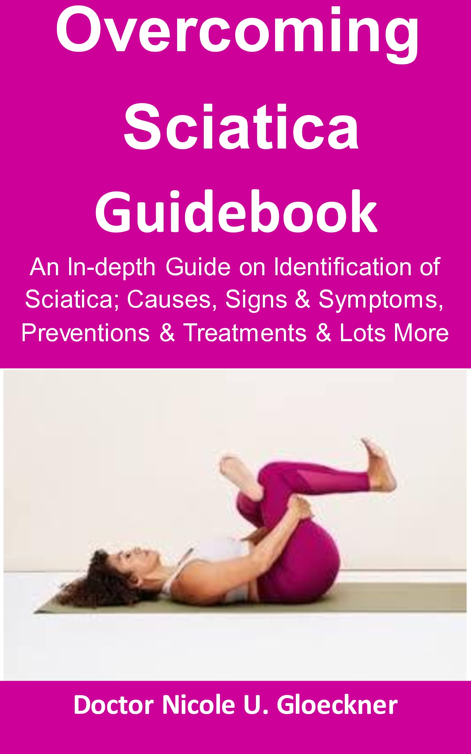 Overcoming Sciatica Guidebook:: An In-depth Guide on Identification of ...