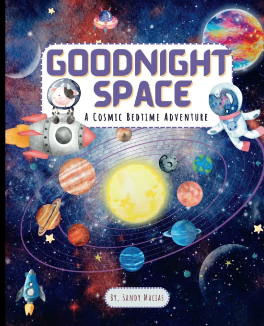 Goodnight Space: A Cosmic Bedtime Adventure by Sandy Macias | Goodreads