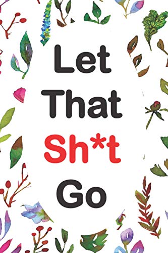 Let That Sh*t Go 2021: Weekly And Monthly Journal for Leaving Your ...