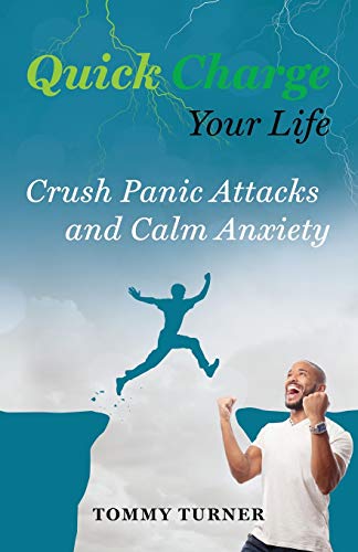 Quick Charge Your Life: Crush Panic Attacks and Calm Anxiety by Tommy Turner | Goodreads
