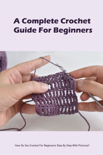 A Complete Crochet Guide For Beginners: How Do You Crochet For ...