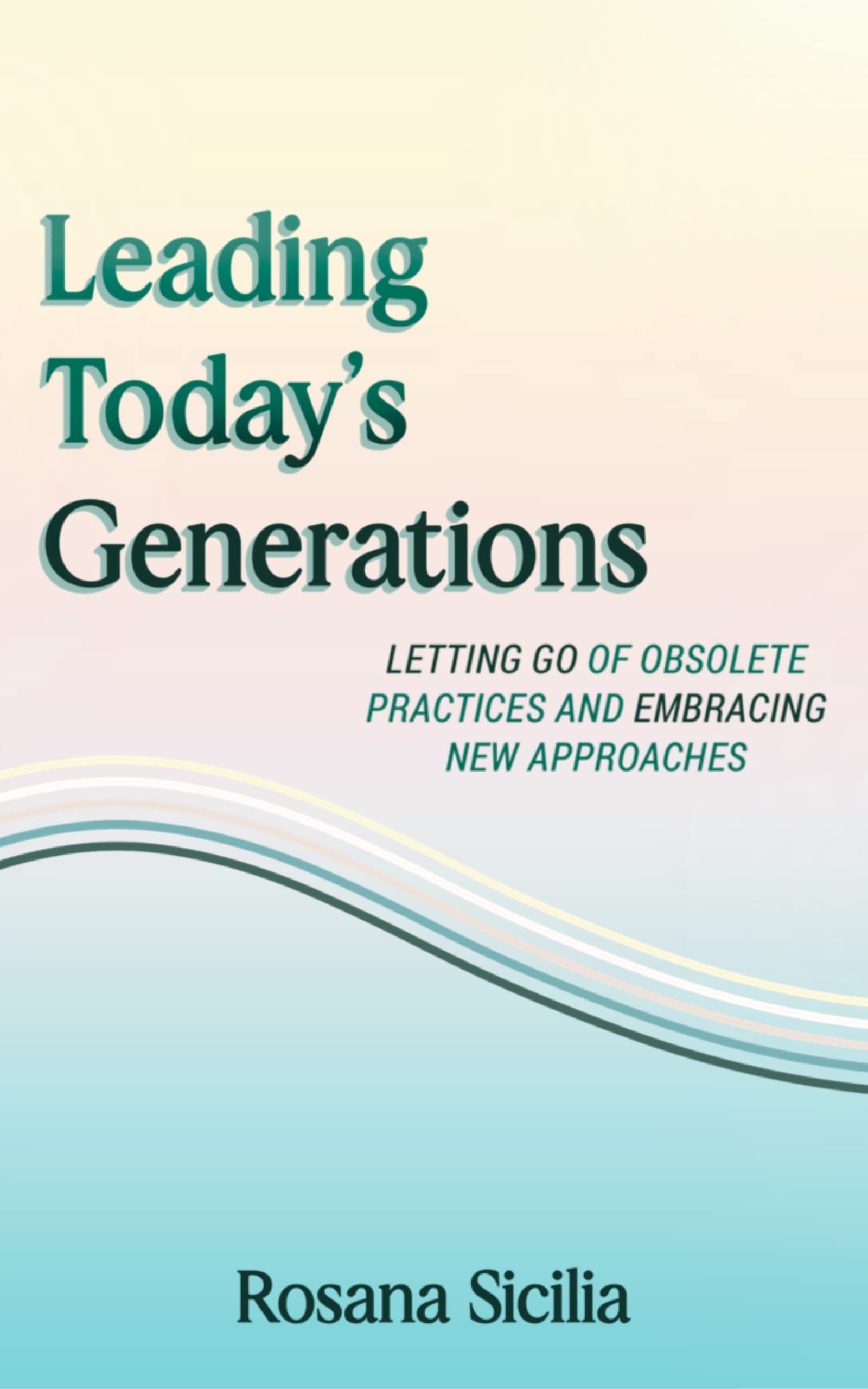 Leading Today's Generations: Letting Go of Obsolete Practices and ...