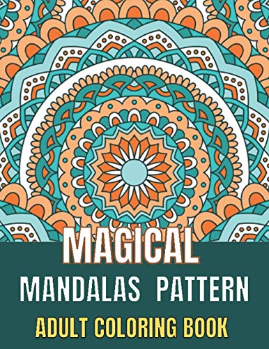 Magical Mandalas Pattern Adult Coloring Book: An Adult Coloring Book Stress Relieving Design ...