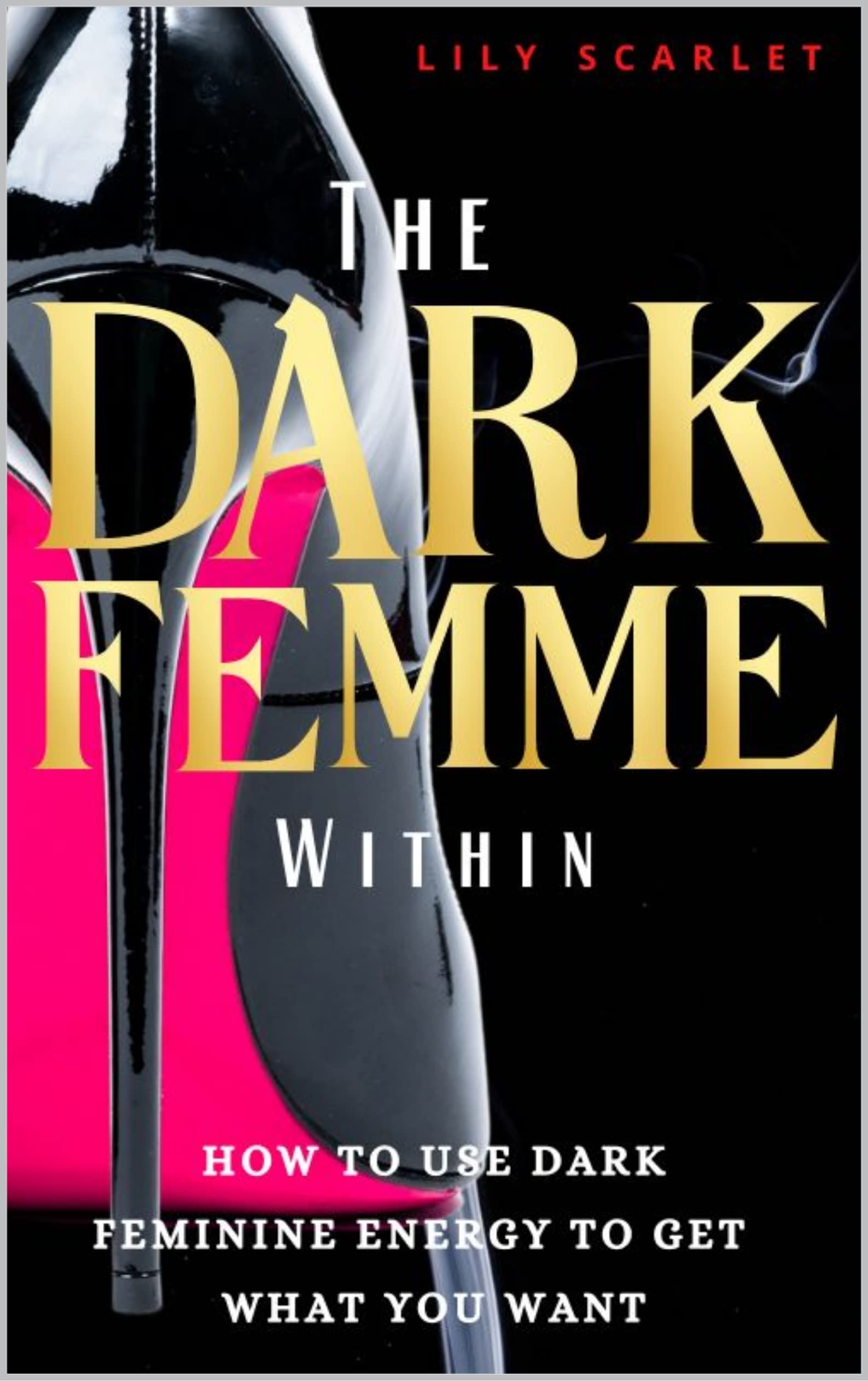 The Dark Femme Within: Dark Feminine Energy for Beginners. Captivate with Allure & Irresistible ...