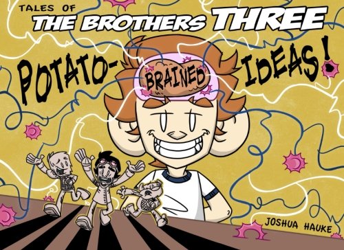 Tales of The Brothers Three: Potato-Brained Ideas! by Joshua Hauke ...
