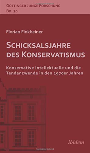 Schicksalsjahre des Konservatismus: Konservative Intellektuelle und die ...