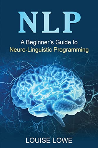 Nlp: A Beginner's Guide to Neuro-Linguistic Programming by Louise Lowe | Goodreads