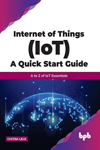 Internet of Things (IoT) A Quick Start Guide: A to Z of IoT Essentials by Chitra Lele | Goodreads