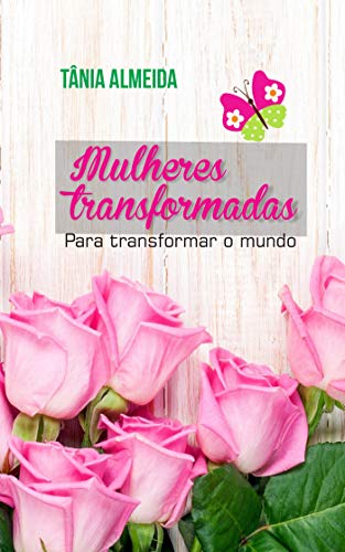 Mulheres transformadas para transformar o mundo by Tania Almeida | Goodreads