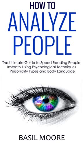 How To Analyze People: The Ultimate Guide to Speed Reading People Instantly Using Psychological ...