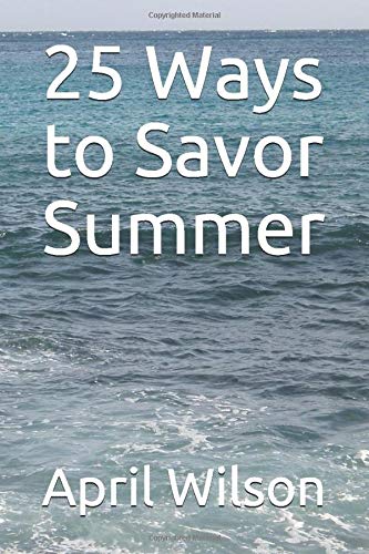 25 Ways to Savor Summer by April Wilson | Goodreads