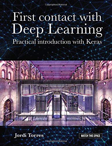 First contact with Deep Learning: Practical introduction with Keras by Jordi Torres | Goodreads