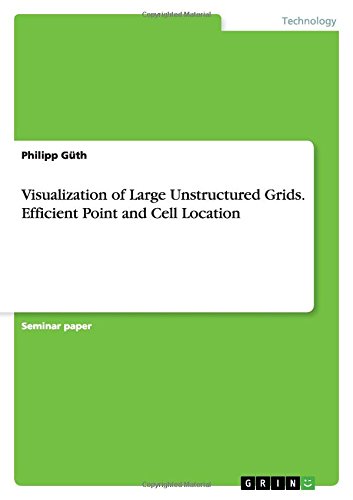 Visualization of Large Unstructured Grids. Efficient Point and Cell Location by Philipp Güth ...
