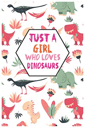 Dinosaurs Journal: Just A Girl Who Loves Dinosaurs - Dinosaurs ...