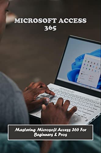 Microsoft Access 365: Mastering Microsoft Access 365 For Beginners ...
