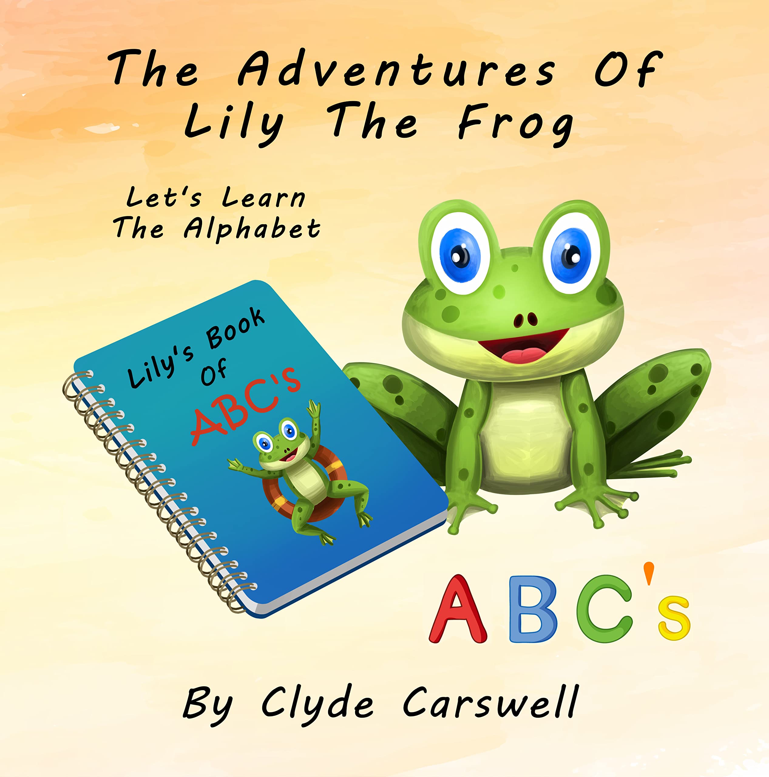 The Adventures Of Lily The Frog: Let's Learn The Alphabet by Clyde Carswell | Goodreads