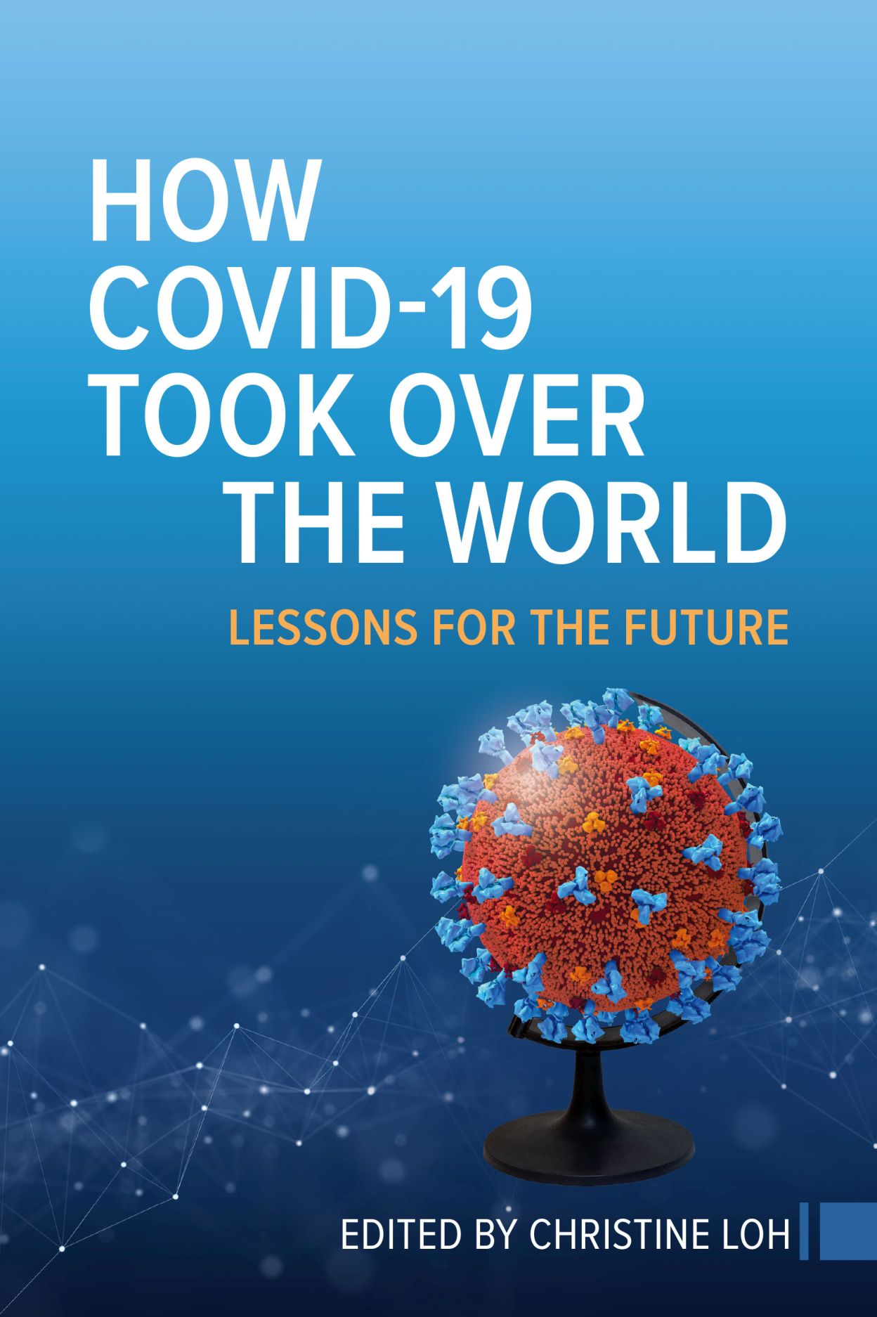 How COVID-19 Took Over the World: Lessons for the Future by Christine ...