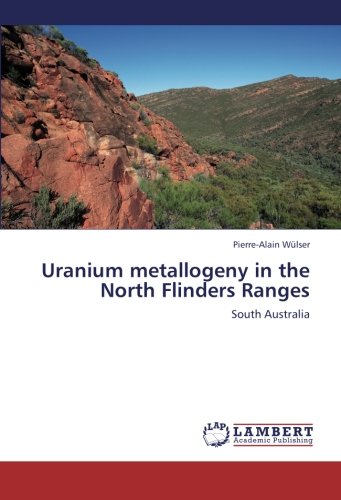 Uranium metallogeny in the North Flinders Ranges: South Australia by ...