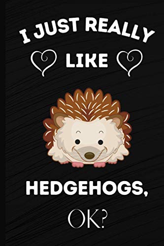 I Just Really Like Hedgehogs, Ok?: New Hedgehogs Notebook Journal For ...