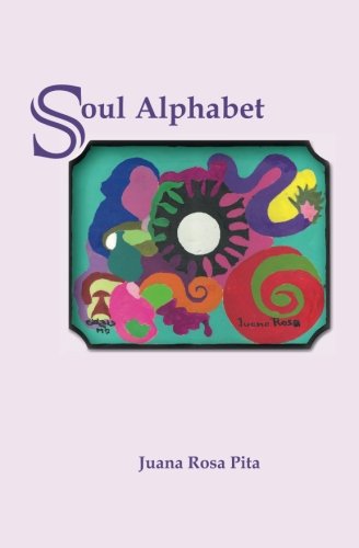 Soul Alphabet by Juana Rosa Pita | Goodreads