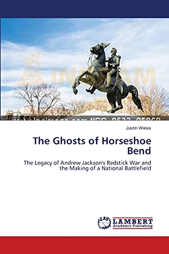 The Ghosts of Horseshoe Bend: The Legacy of Andrew Jackson's Redstick ...