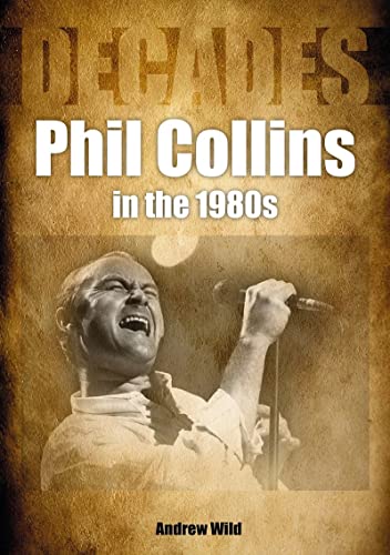 Phil Collins in the 80s: Decades by Andrew Wild | Goodreads