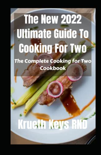 The New 2022 Ultimate Guide To Cooking For Two: The Complete Cooking ...