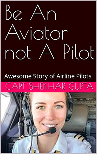 Be An Aviator not A Pilot: Awesome Story of Airline Pilots by Capt ...