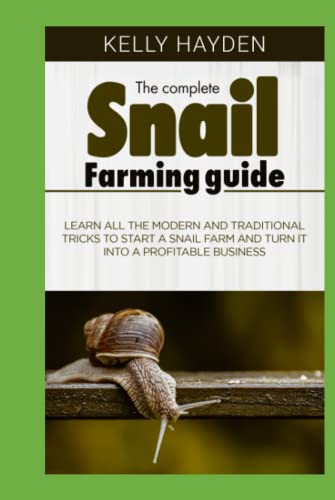 THE COMPLETE SNAIL FARMING GUIDE: Learn all the modern and traditional tricks to start a snail ...