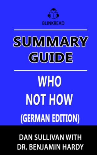 Summary Guide: Who Not How by Dan Sullivan with Dr. Benjamin Hardy ...