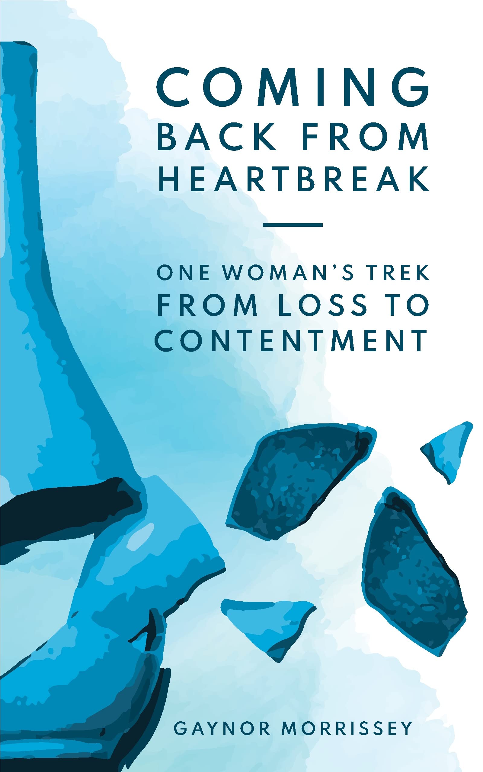 Coming Back From Heartbreak: The story of one woman’s trek from loss to ...